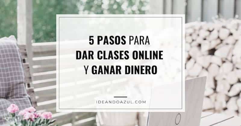 Dar clases online: 5 pasos para ganar dinero con tus cursos